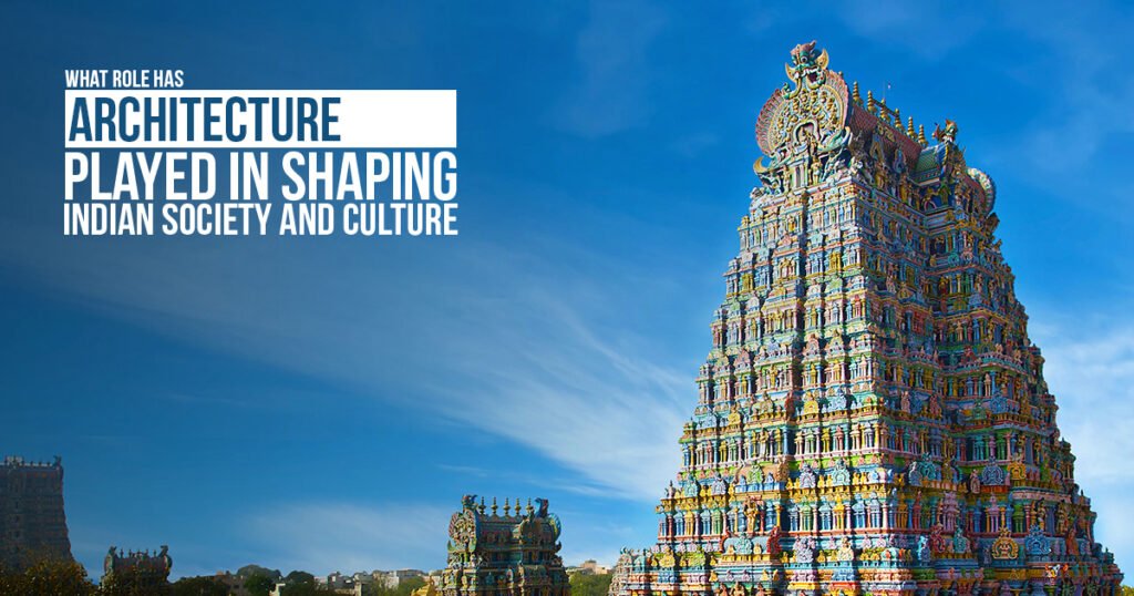 What role has architecture played in shaping Indian society and culture ...